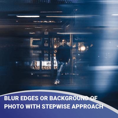 Blur Edges or Background of Photo with Stepwise Approach