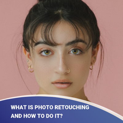 What is Photo Retouching and How to Do It