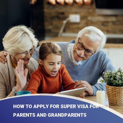 How to Apply for Super Visa for Parents and Grandparents